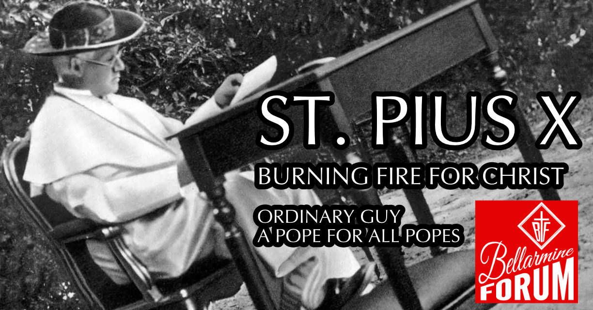 PIUS X: BURNING FIRE FOR CHRIST - The Bellarmine Forum